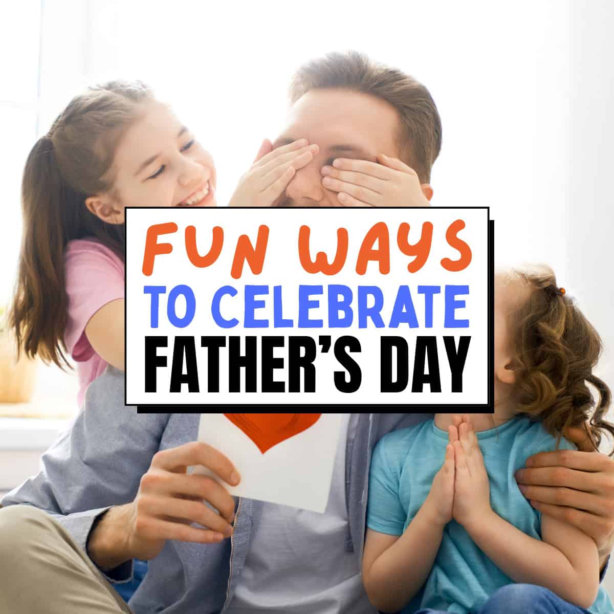 Fun Ways to Celebrate Fathers Day - Fun Family Vibes