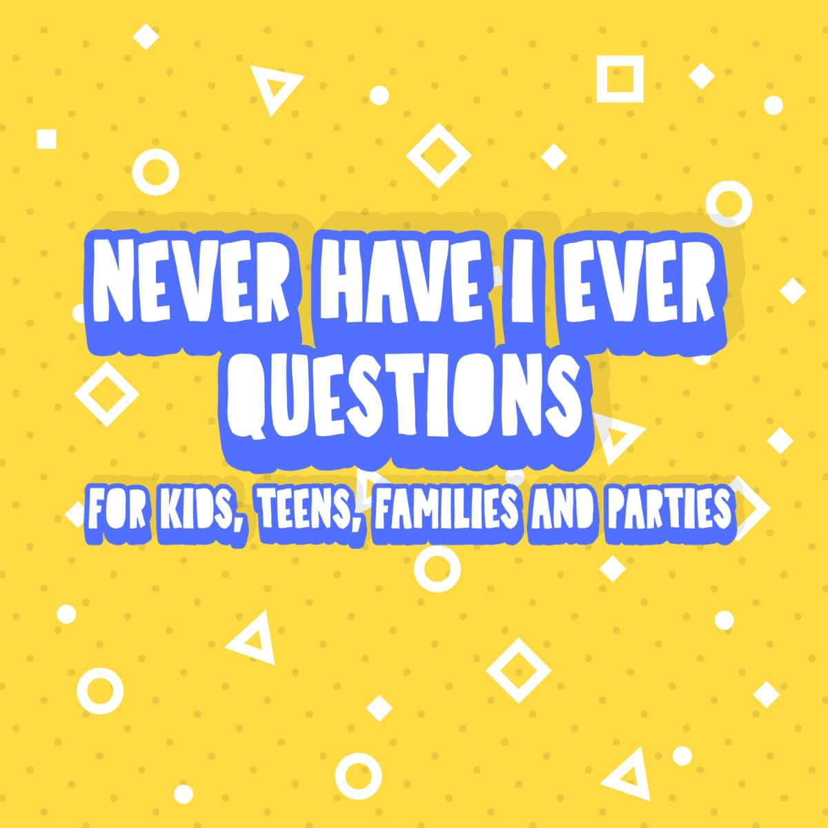 120+ Never Have I Ever Questions for Kids, Teens, Families and Parties ...
